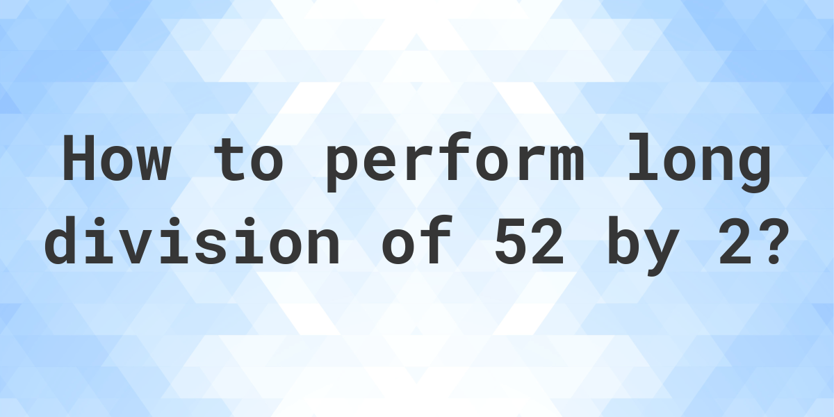 Long Division 52 ÷ 2 = 26 - step by step solution - Calculatio