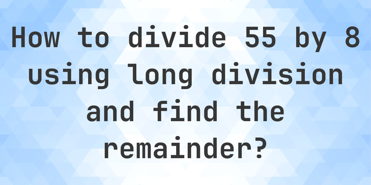 Long Division 55 ÷ 8 with remainder - online calculator - Calculatio