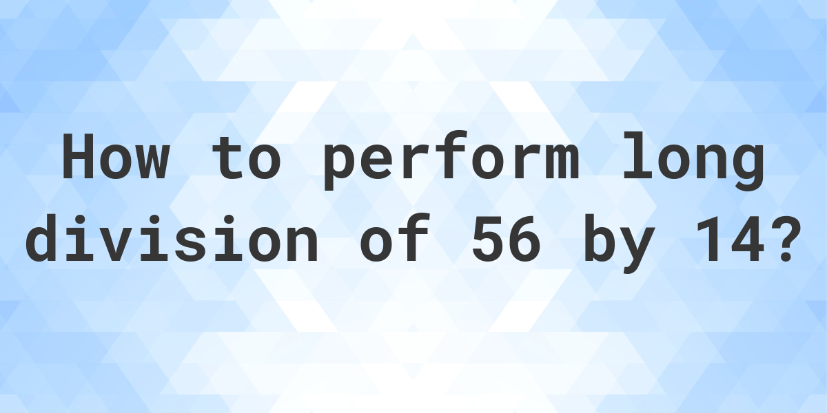 Long Division 56 ÷ 14 = 4 - step by step solution - Calculatio