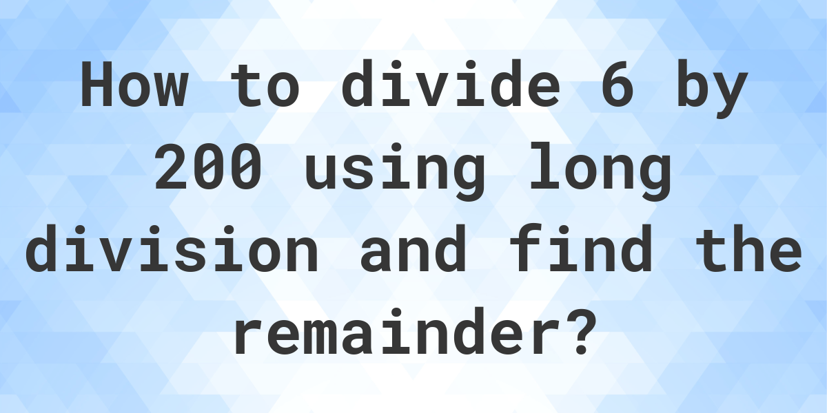 Long Division 6 ÷ 200 with remainder - online calculator - Calculatio
