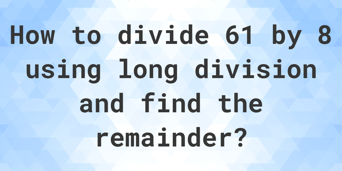 Long Division 61 ÷ 8 with remainder - online calculator - Calculatio