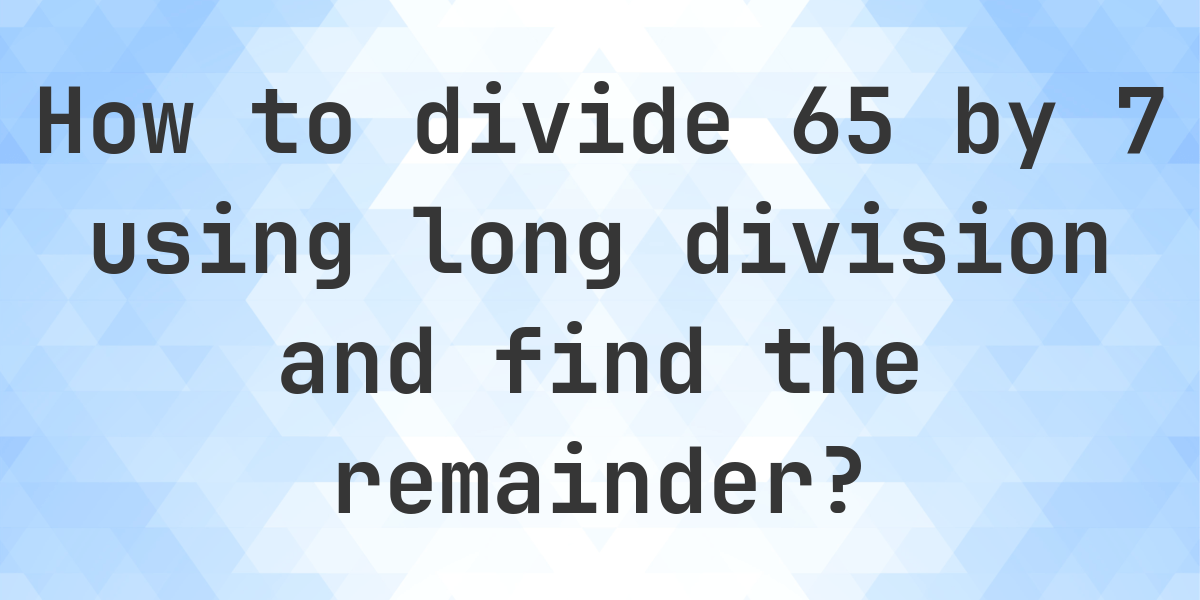 Long Division 65 ÷ 7 with remainder - online calculator - Calculatio