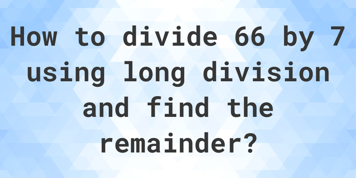 Long Division 66 ÷ 7 with remainder - online calculator - Calculatio