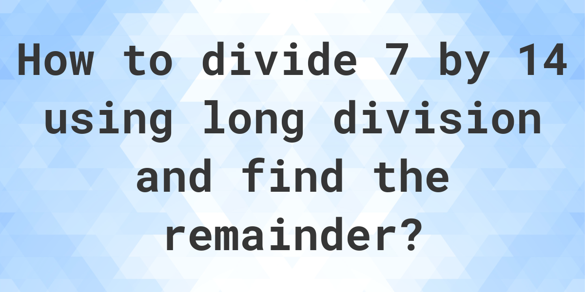 Long Division 7 ÷ 14 with remainder - online calculator - Calculatio