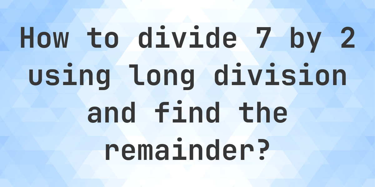 Long Division 7 ÷ 2 with remainder - online calculator - Calculatio