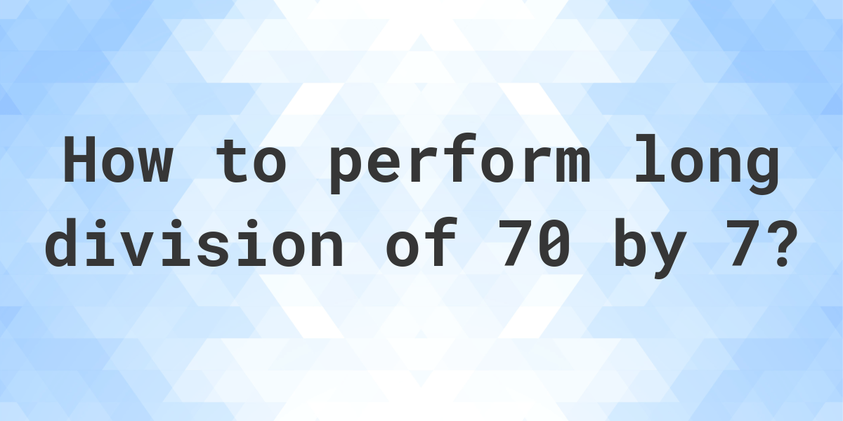 Long Division 70 ÷ 7 = 10 - step by step solution - Calculatio