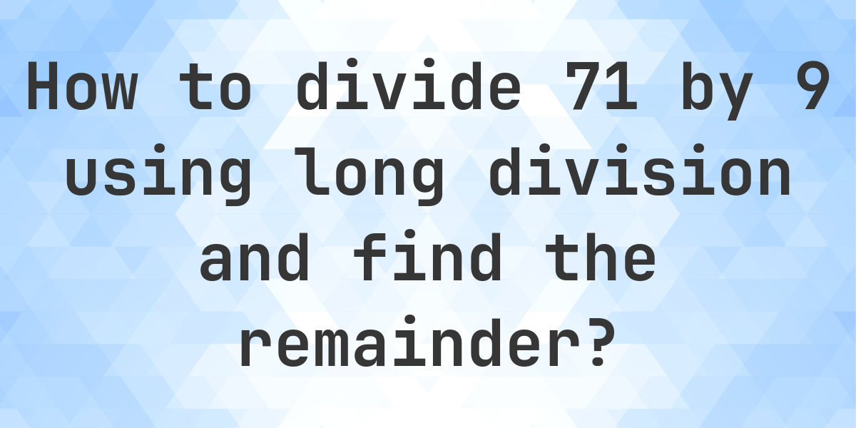 Long Division 71 ÷ 9 with remainder - online calculator - Calculatio