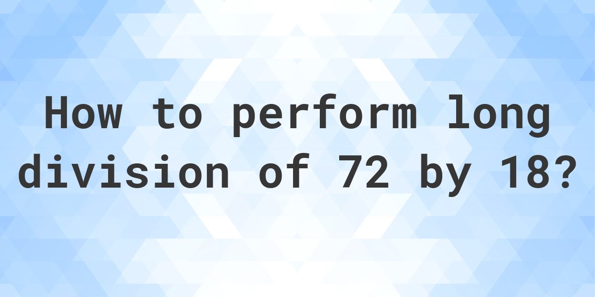 Long Division 72 ÷ 18 = 4 - step by step solution - Calculatio
