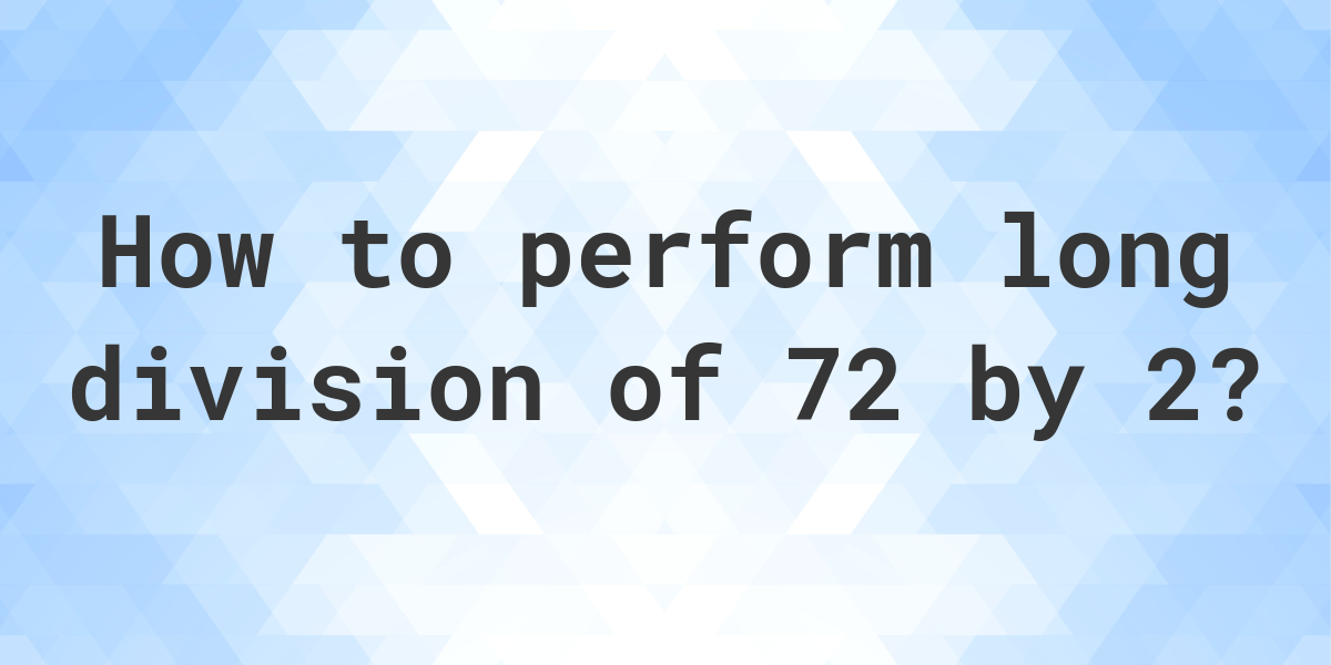 Long Division 72 ÷ 2 = 36 - step by step solution - Calculatio