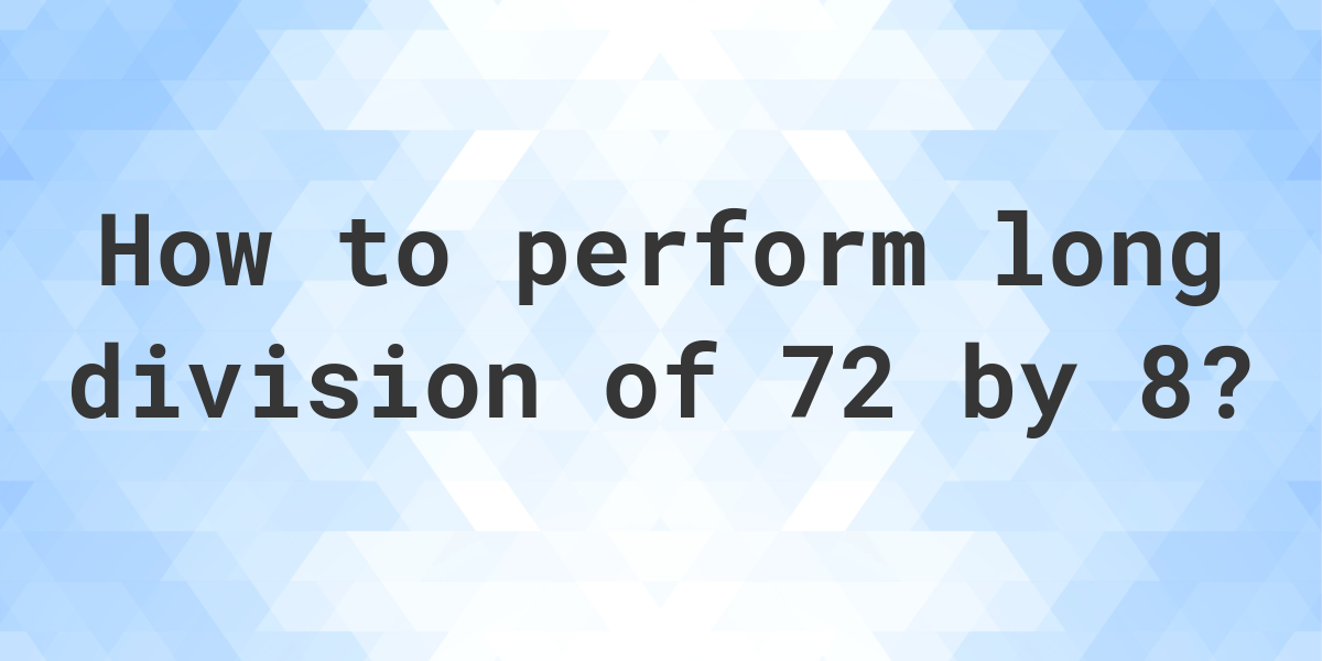 Long Division 72 ÷ 8 = 9 - step by step solution - Calculatio