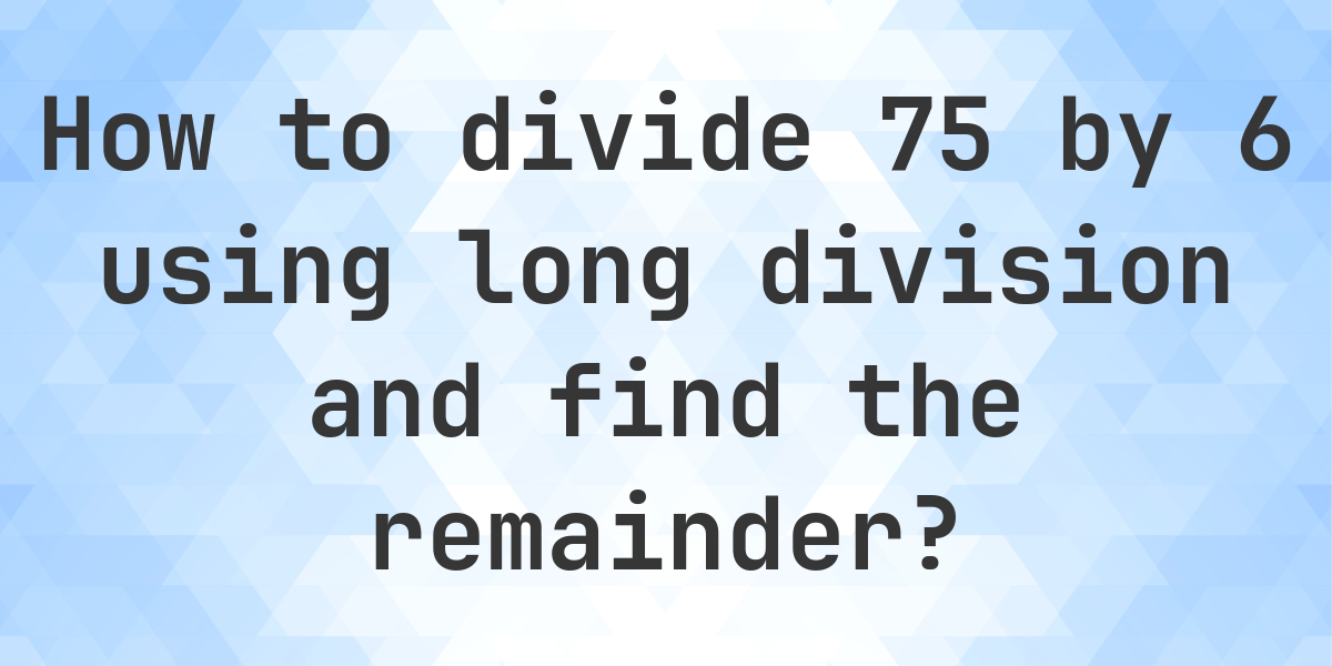 Long Division 75 ÷ 6 with remainder - online calculator - Calculatio
