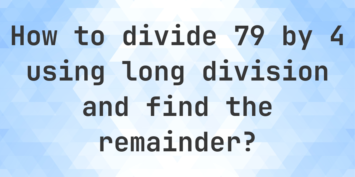 Long Division 79 ÷ 4 with remainder - online calculator - Calculatio