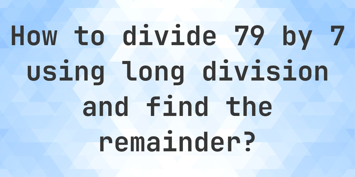 Long Division 79 ÷ 7 with remainder - online calculator - Calculatio