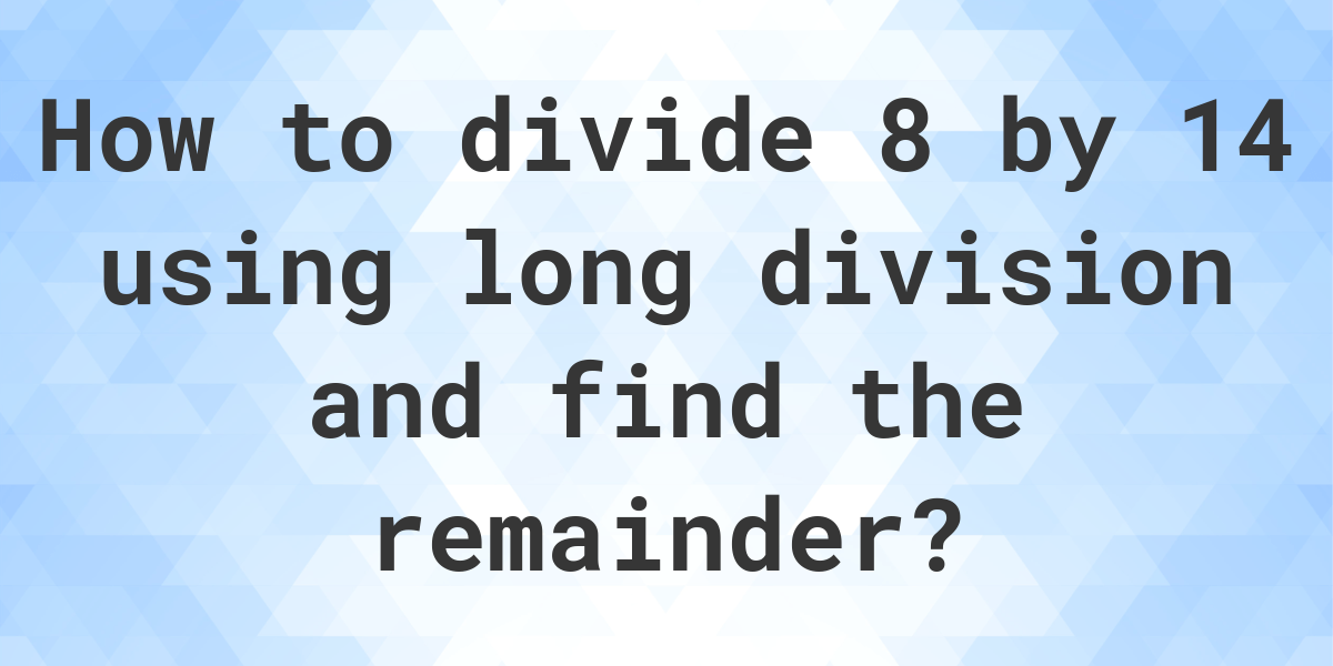 Long Division 8 ÷ 14 with remainder - online calculator - Calculatio