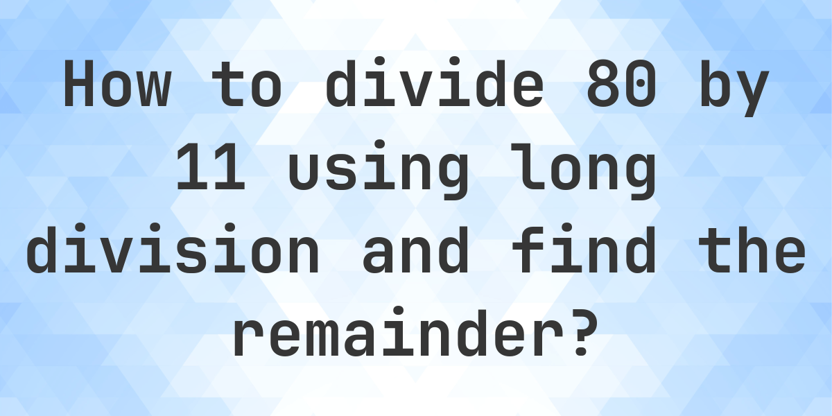 Long Division 80 ÷ 11 with remainder - online calculator - Calculatio