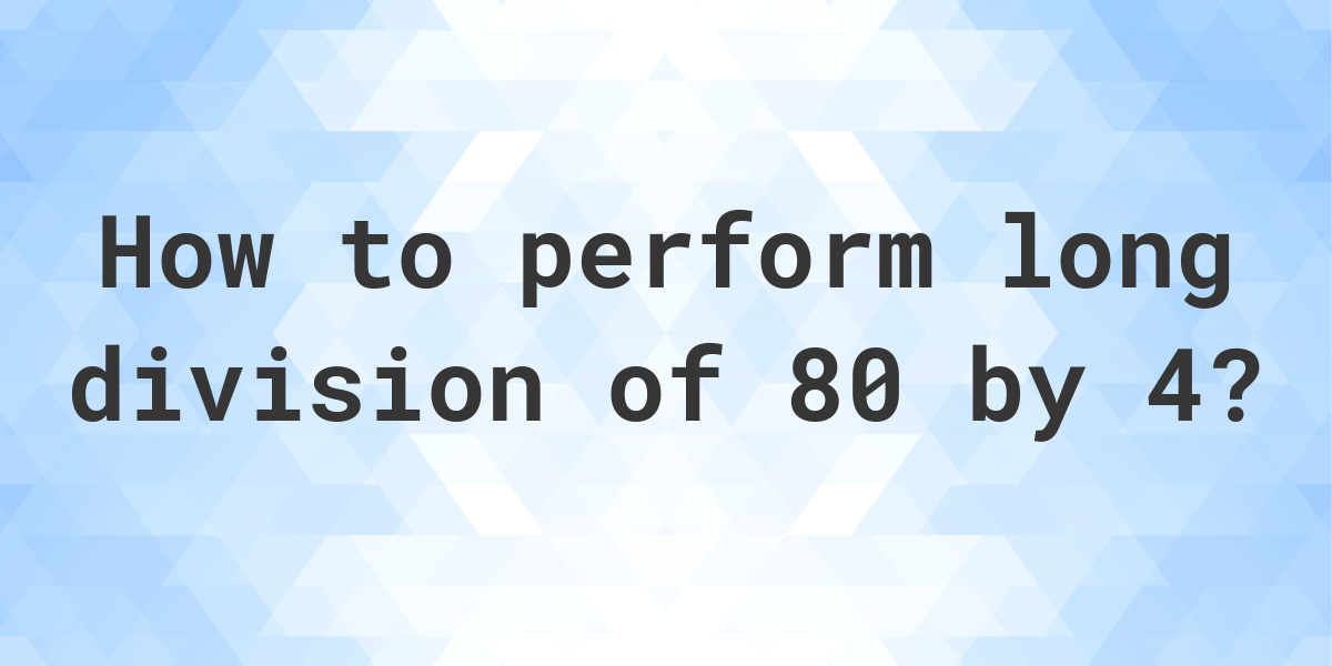 Long Division 80 ÷ 4 = 20 - step by step solution - Calculatio