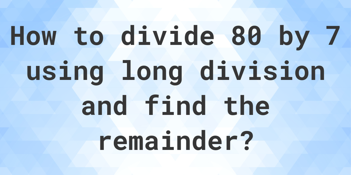 Long Division 80 ÷ 7 with remainder - online calculator - Calculatio