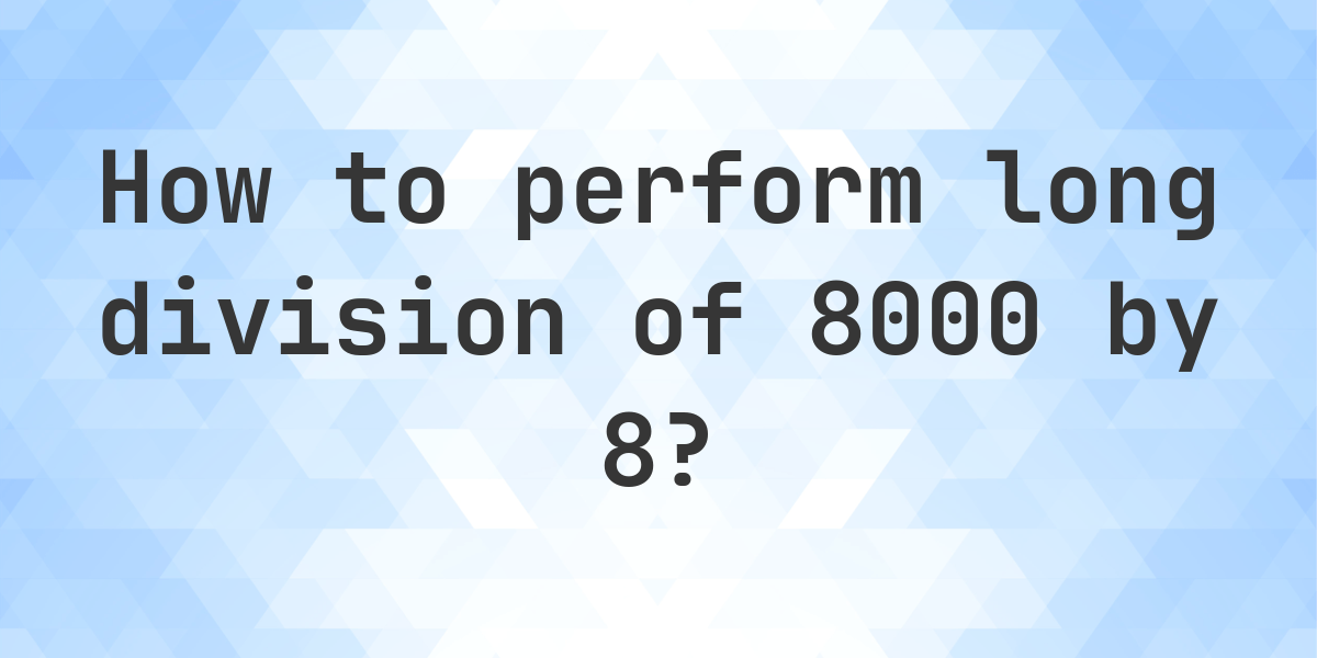 Long Division 8000 ÷ 8 = 1000 - step by step solution - Calculatio