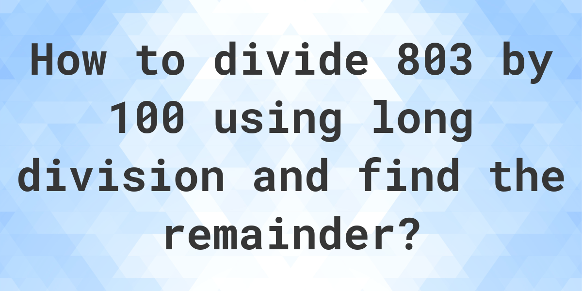 Long Division 803 ÷ 100 with remainder - online calculator - Calculatio