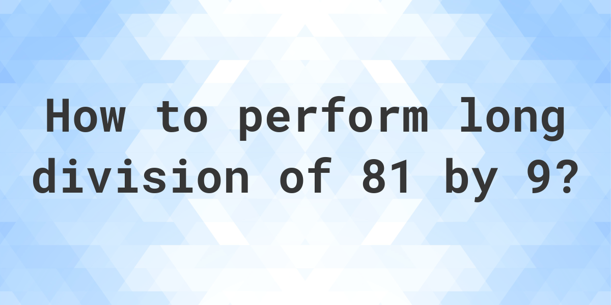 Long Division 81 ÷ 9 = 9 - step by step solution - Calculatio