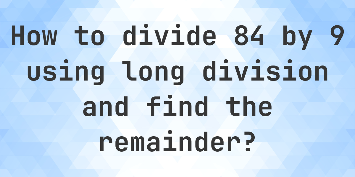Long Division 84 ÷ 9 with remainder - online calculator - Calculatio