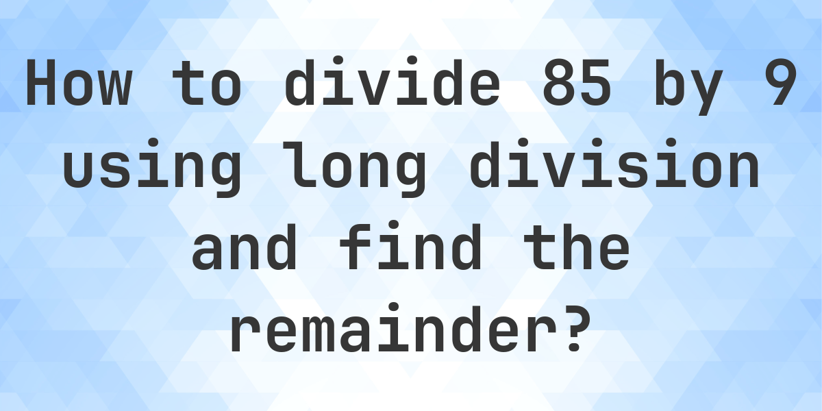 Long Division 85 ÷ 9 with remainder - online calculator - Calculatio