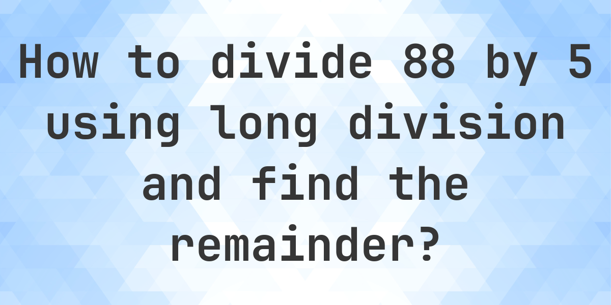 Long Division 88 ÷ 5 with remainder - online calculator - Calculatio