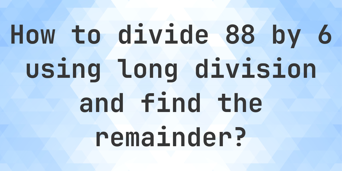 Long Division 88 ÷ 6 with remainder - online calculator - Calculatio