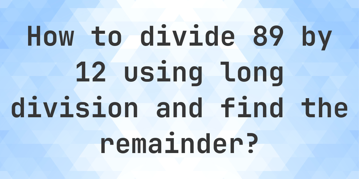 Long Division 89 ÷ 12 with remainder - online calculator - Calculatio