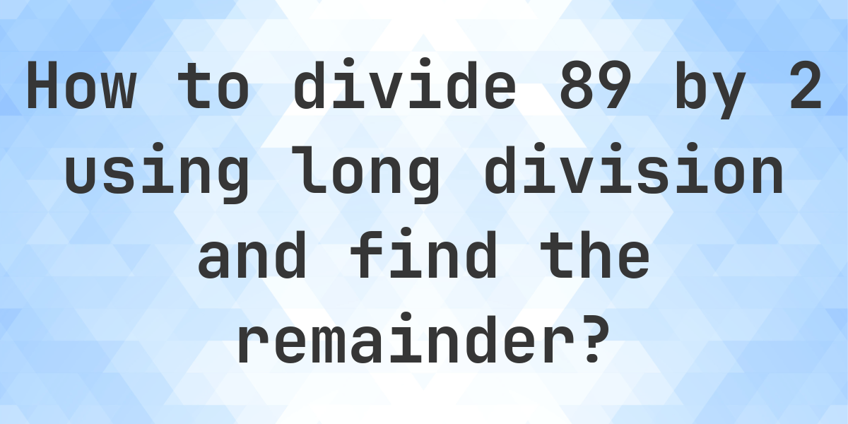 Long Division 89 ÷ 2 with remainder - online calculator - Calculatio