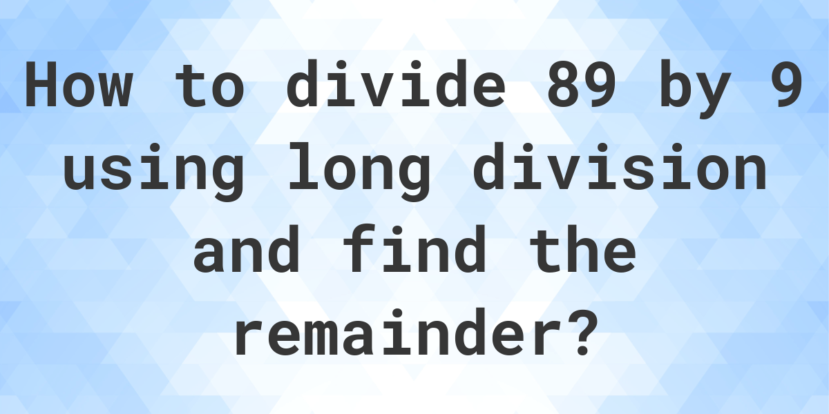 Long Division 89 ÷ 9 with remainder - online calculator - Calculatio