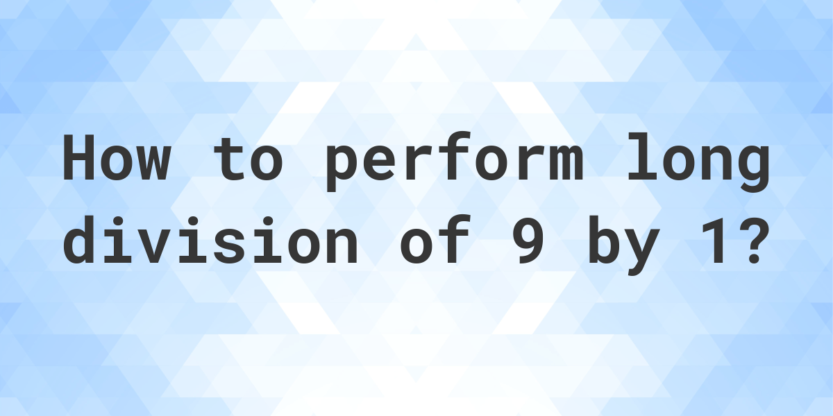 Long Division 9 ÷ 1 = 9 - step by step solution - Calculatio