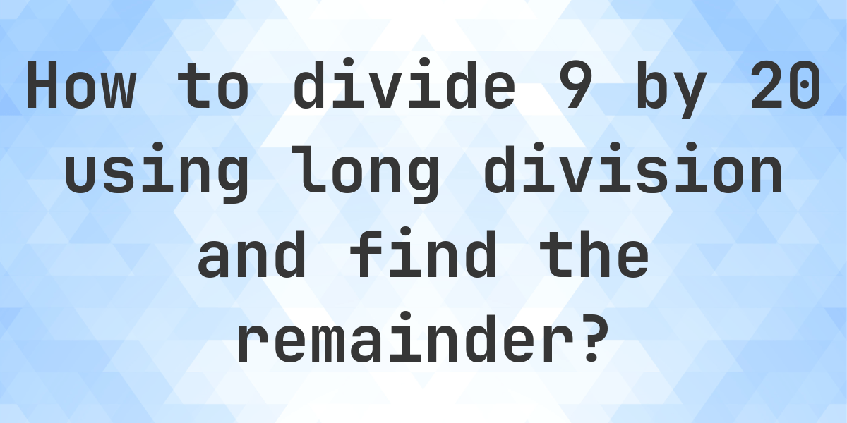 Long Division 9 ÷ 20 with remainder - online calculator - Calculatio