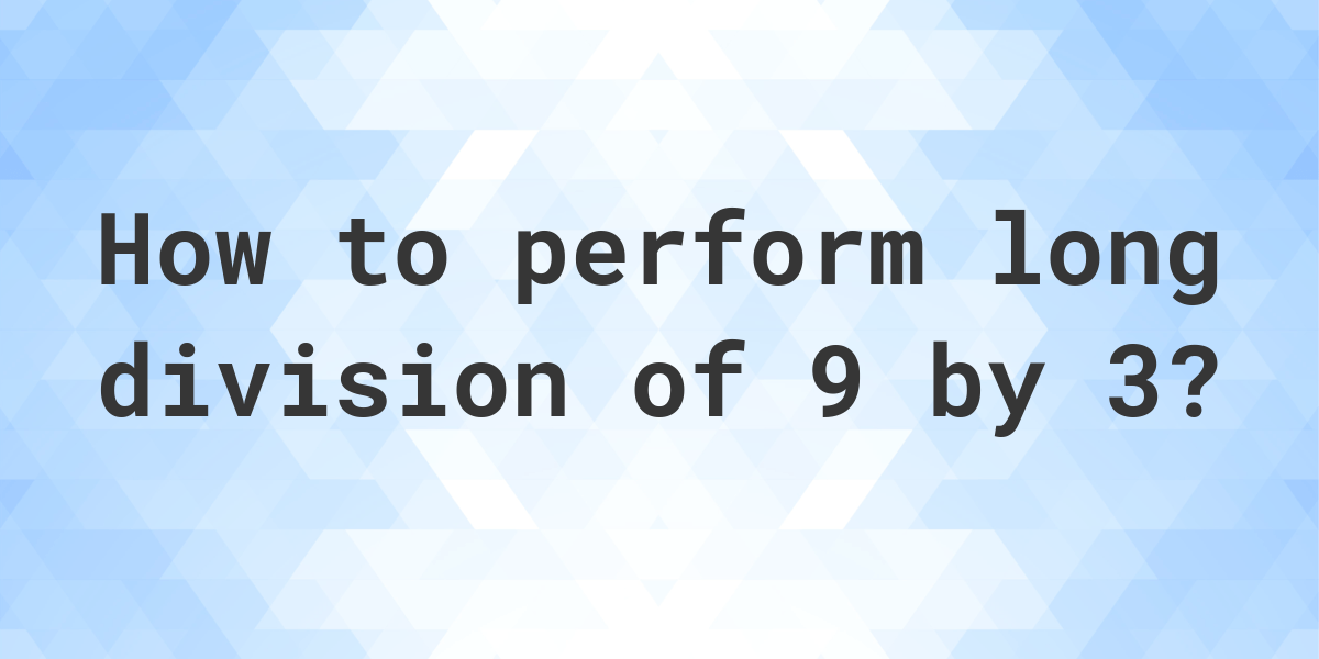 Long Division 9 ÷ 3 = 3 - step by step solution - Calculatio