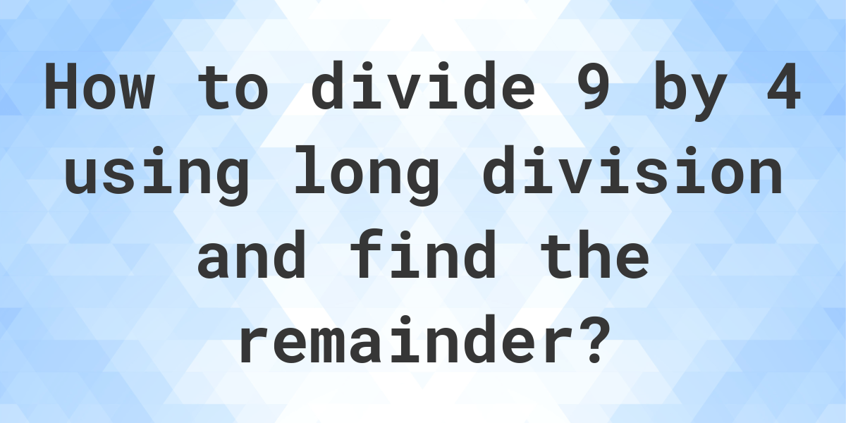 Long Division 9 ÷ 4 with remainder - online calculator - Calculatio