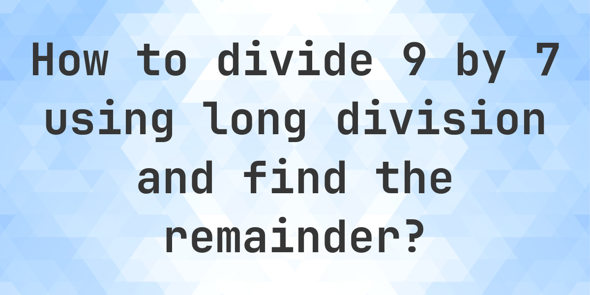 Long Division 9 ÷ 7 with remainder - online calculator - Calculatio