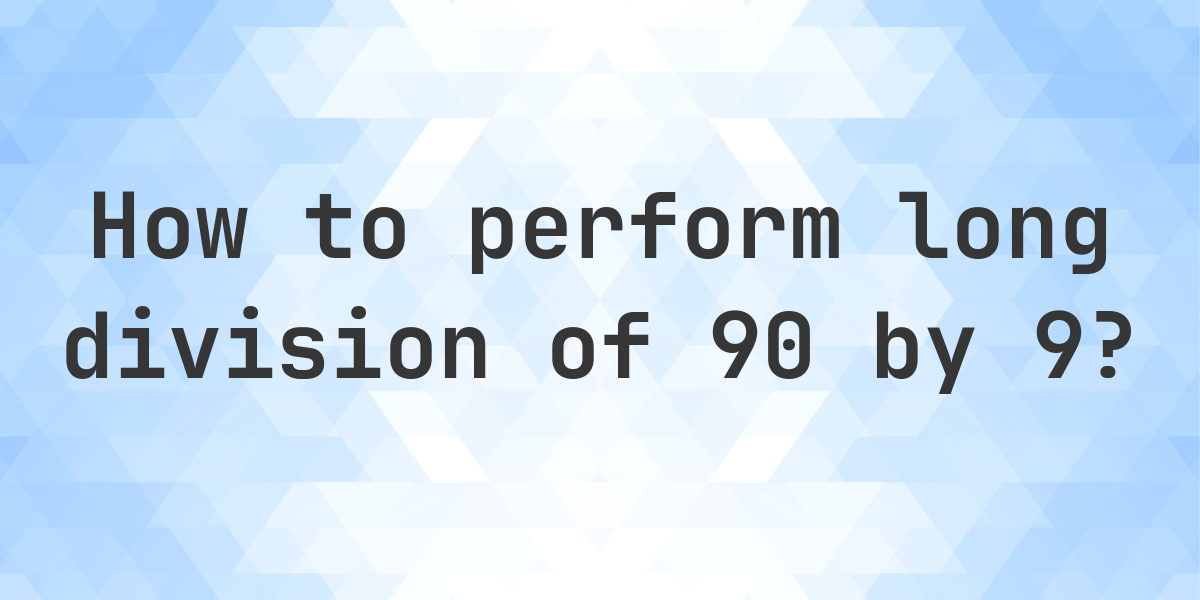 Long Division 90 ÷ 9 = 10 - step by step solution - Calculatio