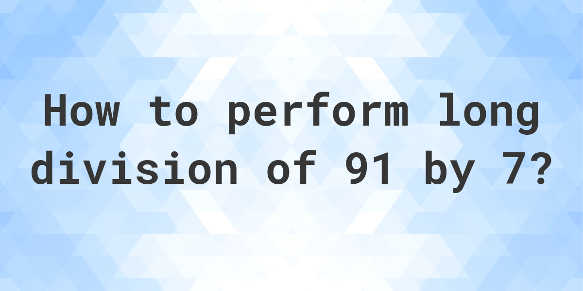 Long Division 91 ÷ 7 = 13 - step by step solution - Calculatio