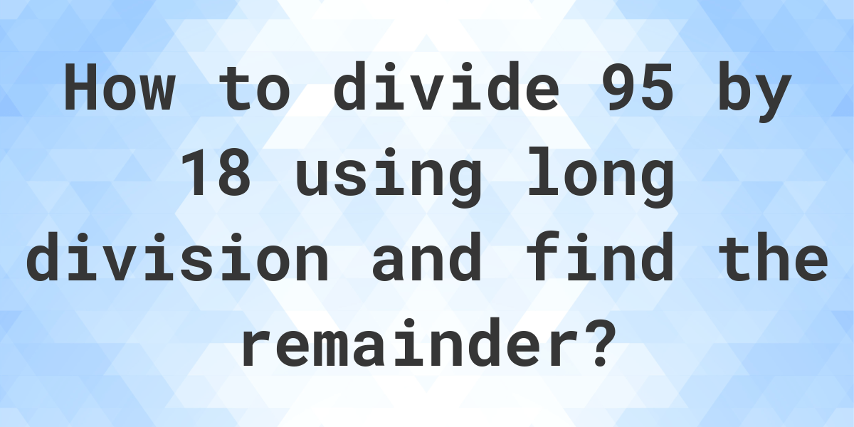 Long Division 95 ÷ 18 with remainder - online calculator - Calculatio