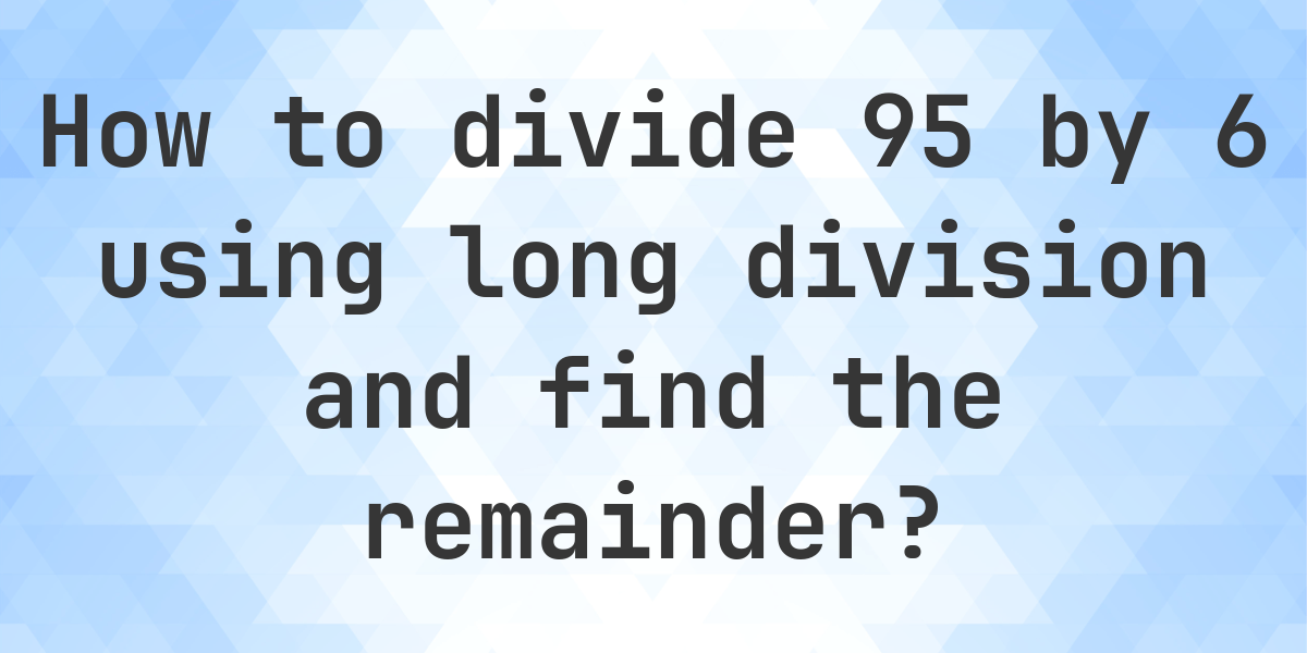 Long Division 95 ÷ 6 with remainder - online calculator - Calculatio