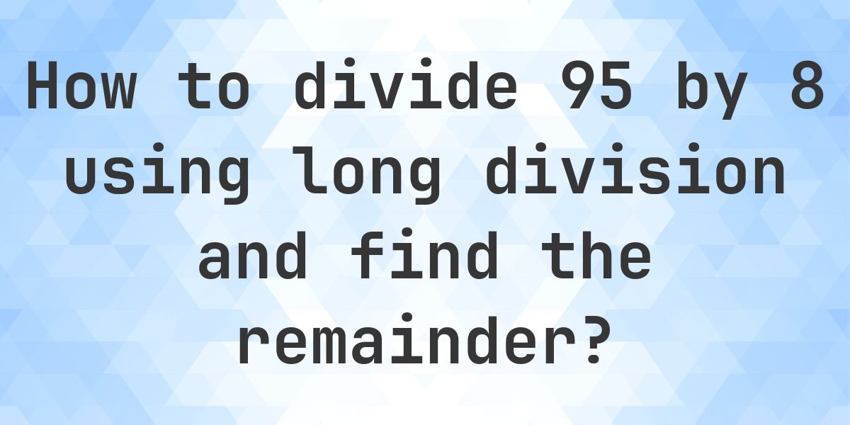 Long Division 95 ÷ 8 = 11, Remainder 7 - Calculatio