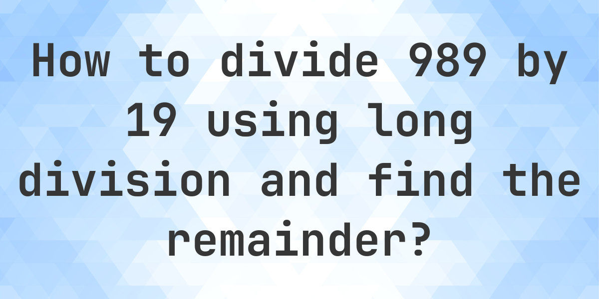 Long Division 989 ÷ 19 with remainder - online calculator - Calculatio