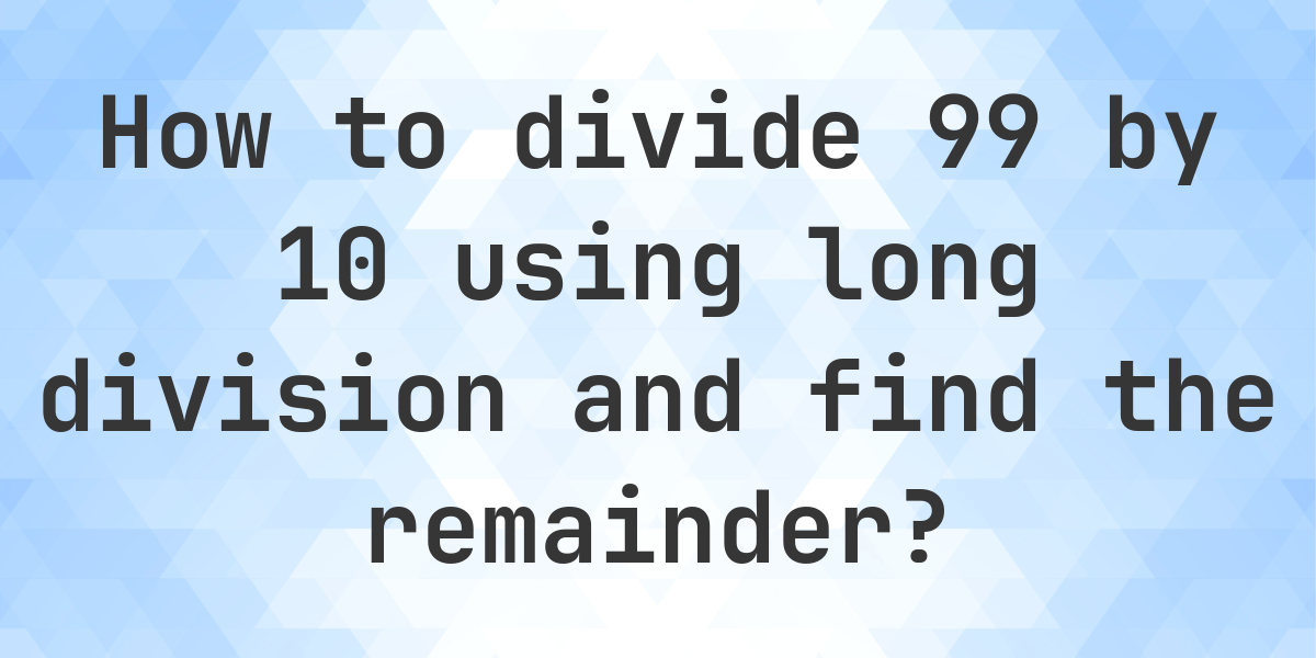Long Division 99 ÷ 10 with remainder - online calculator - Calculatio