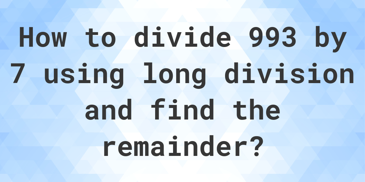 Long Division 993 ÷ 7 with remainder - online calculator - Calculatio