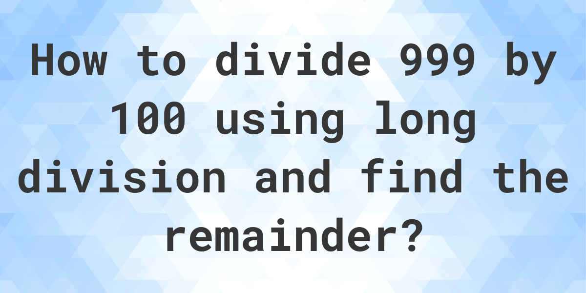 Long Division 999 ÷ 100 with remainder - online calculator - Calculatio