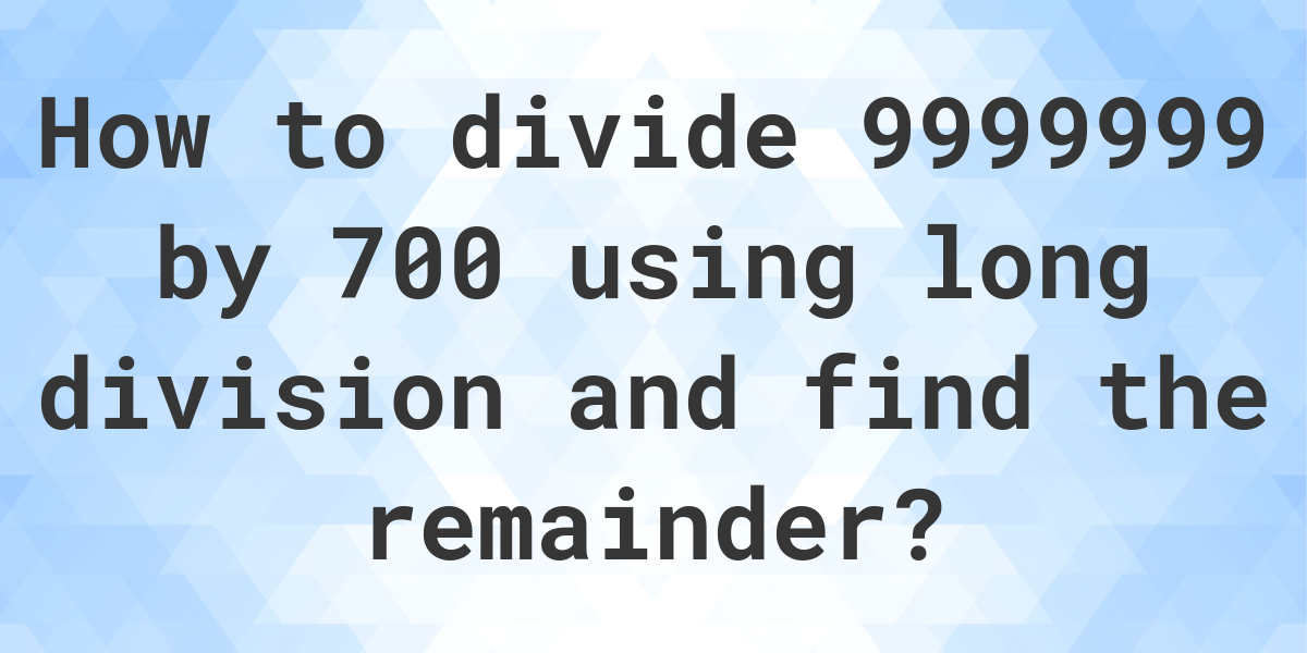 Long Division 9999999 ÷ 700 with remainder - online calculator - Calculatio