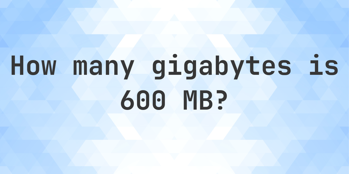 600 MB in GB - Calculatio