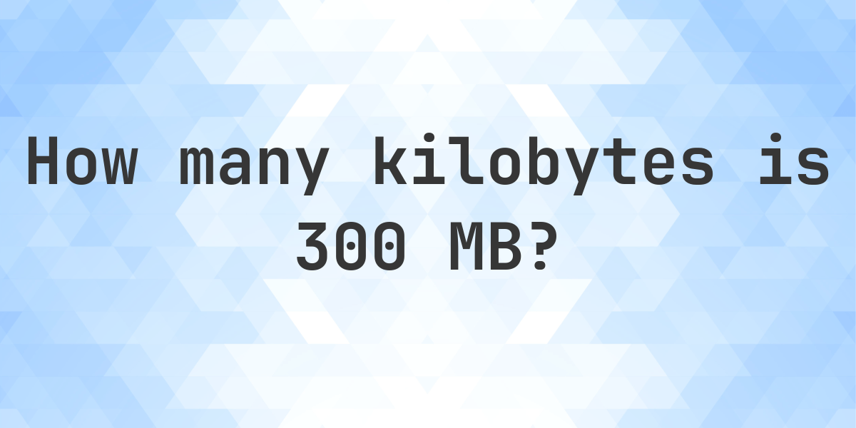 300 MB in KB - Calculatio