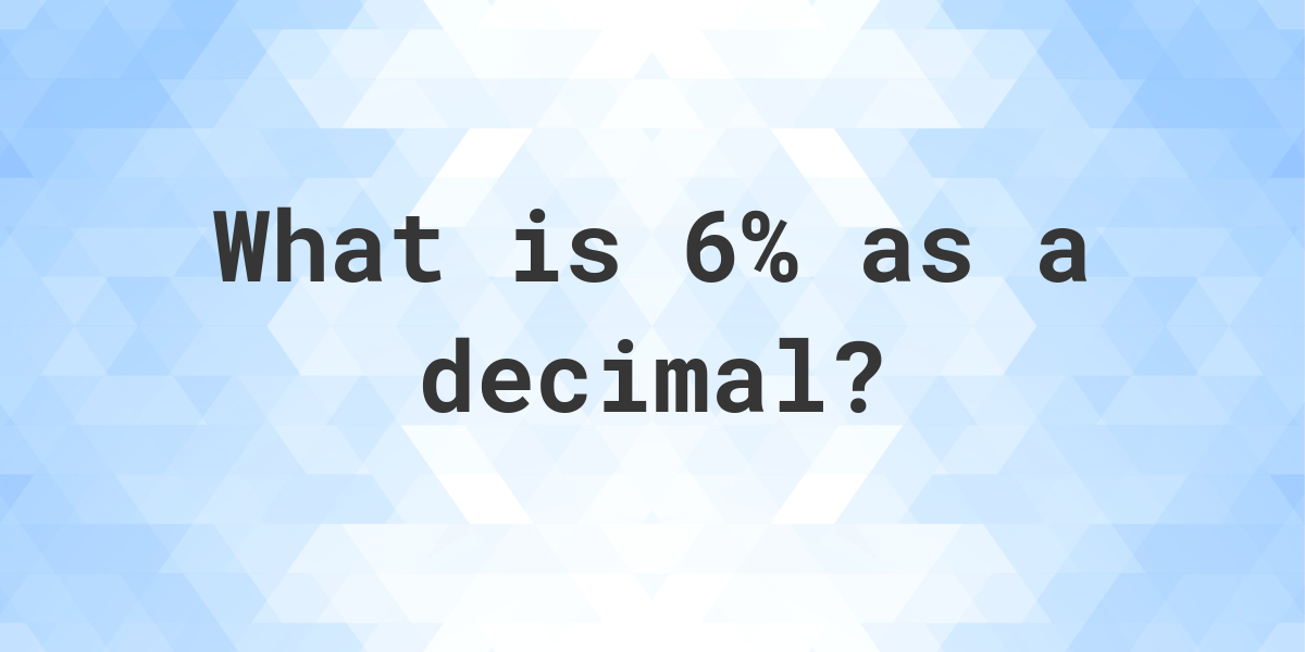 6% as a decimal - Calculatio