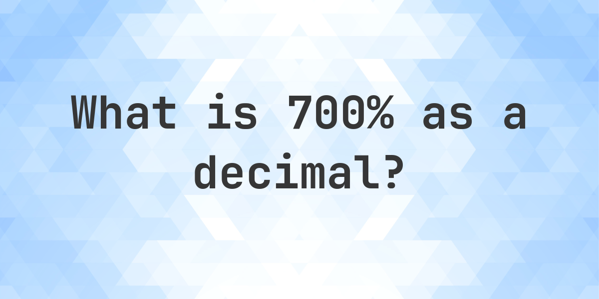700% as a decimal - Calculatio